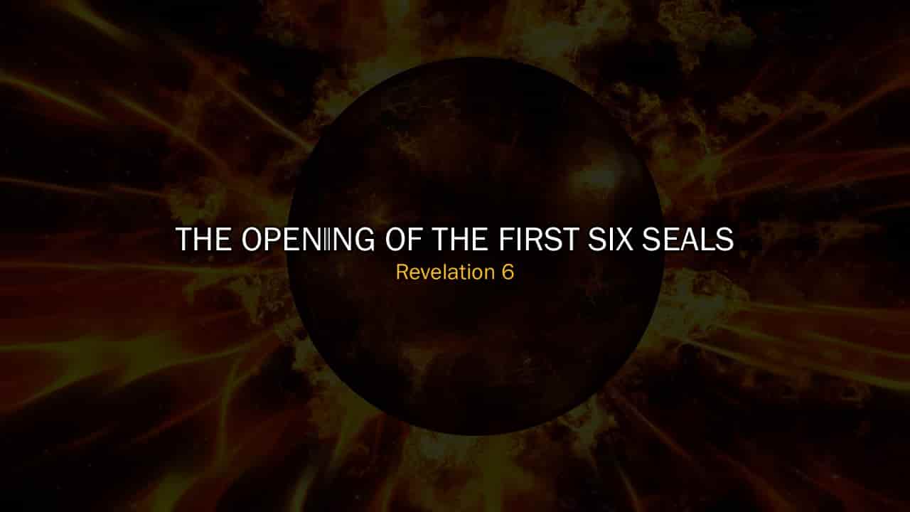 Revelation 6: The Opening of the First Six Seals